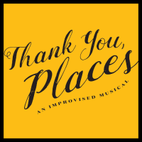 Upcoming Shows – Thank You, Places!: An Improvised Musical
